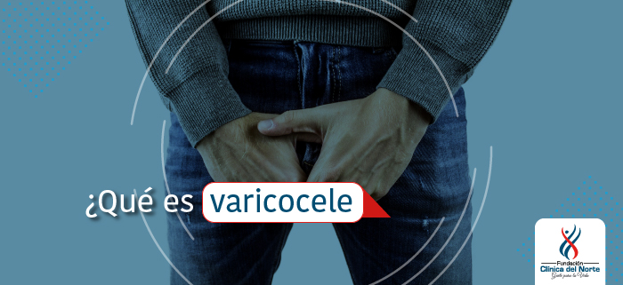 ¿Qué es varicocele? - Fundación Clínica del Norte