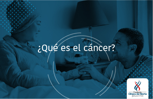 ¿Qué es el cáncer? - Fundación Clínica del Norte